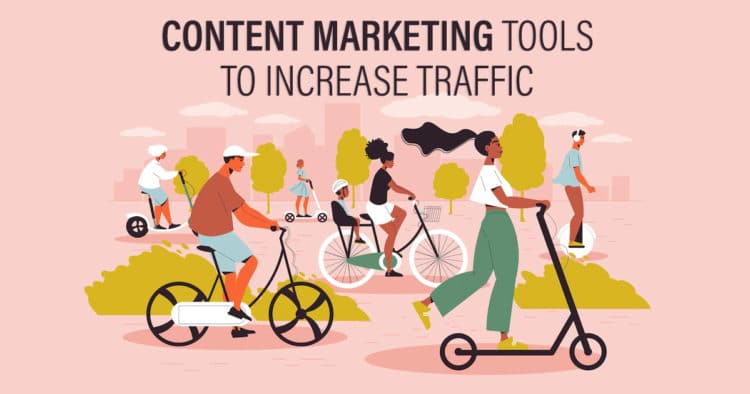 Modern Content Marketing Tools To Increase Traffic